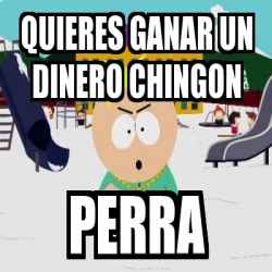 Meme Personalizado - quieres ganar un dinero chingon perra - 1232888