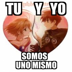 Meme Personalizado - tu y yo somos uno mismo - 1234313