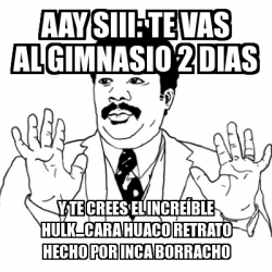 Meme Ay Si - AAY SIII: TE VAS AL GIMNASIO 2 DIAS Y TE CREES EL INCREÃ ...