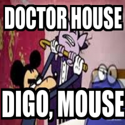 Meme Personalizado - doctor house digo, mouse - 1236235