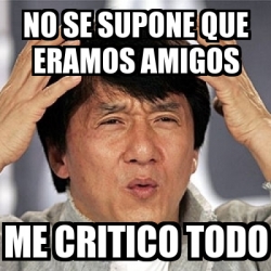 Meme Jackie Chan - no se supone que eramos amigos me critico todo - 1236491