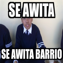 Meme Personalizado - se awita se awita barrio - 1246583