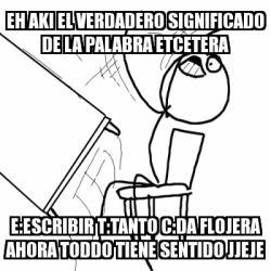 Meme Desk Flip Rage Guy - eh aki el verdadero significado de la palabra ...