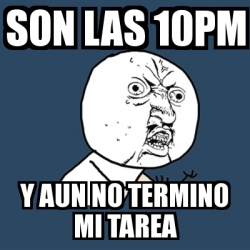 Meme Y U No - son las 10pm y aun no termino mi tarea - 1262722