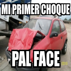 Meme Personalizado - mi primer choque pal face - 1269812