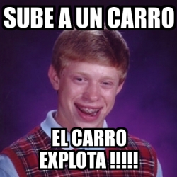 Meme Bad Luck Brian - sube a un carro el carro explota !!!!! - 1277922