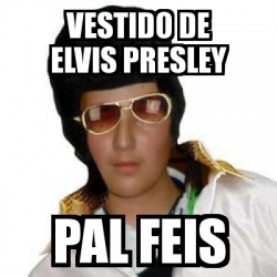 Meme Personalizado - vestido de elvis presley pal feis - 1277954