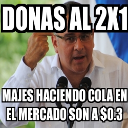 Meme Personalizado - donas al 2x1 majes haciendo cola en el mercado son ...