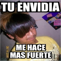Meme Personalizado - tu envidia me hace mas fuerte - 1287670