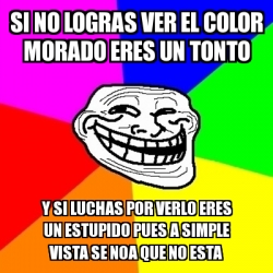 Meme Troll - si no logras ver el color morado eres un tonto y si luchas ...