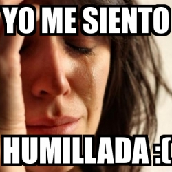 Meme Problems - yo me siento humillada :( - 1289587