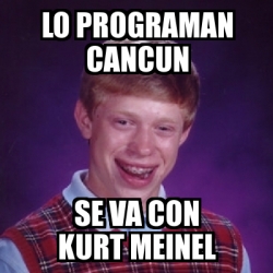 Meme Bad Luck Brian - Lo programan cancun se va con kurt meinel - 1291564