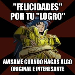 Meme Personalizado - "felicidades" por tu "logro" avisame cuando hagas ...