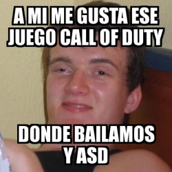 Meme Stoner Stanley - A MI ME GUSTA ESE JUEGO CALL OF DUTY DONDE ...
