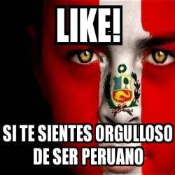 Meme Personalizado - Like! Si Te Sientes Orgulloso de ser peruano - 1298104