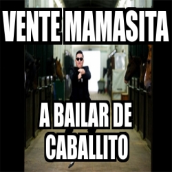Meme Personalizado - vente mamasita a bailar de caballito - 1299900