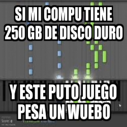 Meme Personalizado - si mi compu tiene 250 gb de disco duro y este puto ...