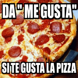 Meme Personalizado - da '' me gusta'' si te gusta la pizza - 1032905
