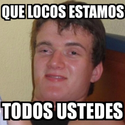 Meme Stoner Stanley - que locos estamos todos ustedes - 1037726
