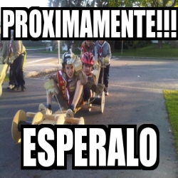 Meme Personalizado - proximamente!!! esperalo - 1039828