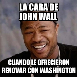 Meme Yo Dawg - la cara de john wall cuando le ofrecieron renovar con washington - 1039958