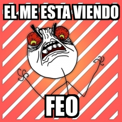 Meme I Hate - el me esta viendo feo - 1307094