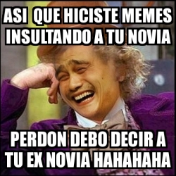 Meme Yao Wonka - asi que hiciste memes insultando a tu novia perdon ...