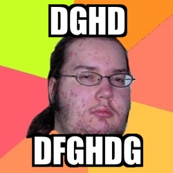 Meme Friki - dghd dfghdg - 1328460