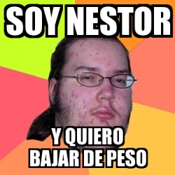 Meme Friki - soy nestor y quiero bajar de peso - 1329840