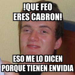 Meme Stoner Stanley - !que feo eres cabron! eso me lo dicen porque ...
