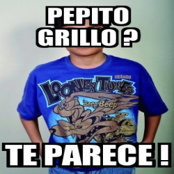 Meme Personalizado - pepito grillo ? te parece ! - 1332539