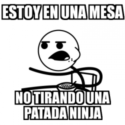 Meme Cereal Guy - estoy en una mesa no tirando una patada ninja - 1332586