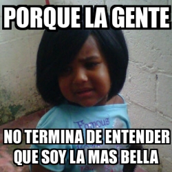 Meme Personalizado - porque la gente no termina de entender que soy la ...