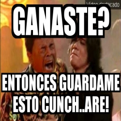 Meme Personalizado - Ganaste? entonces guardame esto cunch..are! - 1337018