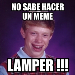 Meme Bad Luck Brian - no sabe hacer un meme lamper !!! - 1338866