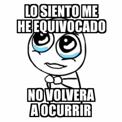 Meme Por favor - lo siento me he equivocado no volvera a ocurrir - 1339629