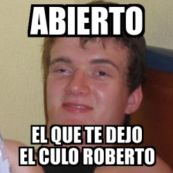 Meme Stoner Stanley - ABIERTO EL QUE TE DEJO EL CULO ROBERTO - 1349282
