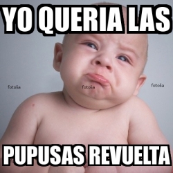 Meme Personalizado - yo queria las pupusas revuelta - 1357153