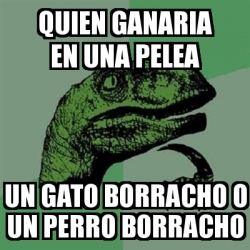 Meme Filosoraptor - quien ganaria en una pelea un gato borracho o un ...