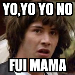 Meme Keanu Reeves - yo,yo yo no fui mama - 1371131