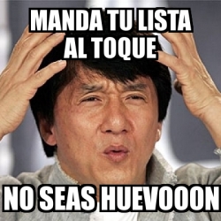 Meme Jackie Chan - MANDA TU LISTA AL TOQUE NO SEAS HUEVOOON - 1384900