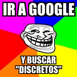 Meme Troll - Ir a google y buscar "discretos" - 1386071