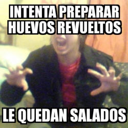 Meme Personalizado - Intenta preparar huevos revueltos le quedan ...
