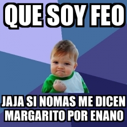 Meme Bebe Exitoso - que soy feo jaja si nomas me dicen margarito por ...