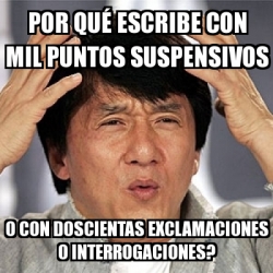 Meme Jackie Chan - Por quÃ© escribe con mil puntos suspensivos o con doscientas exclamaciones o ...