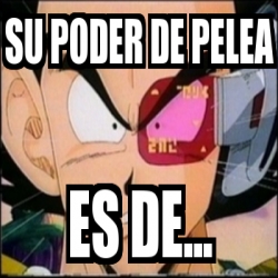 Meme Personalizado - su poder de pelea es de... - 1397519