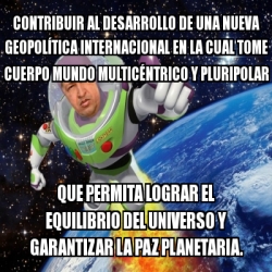Meme Personalizado - Contribuir al desarrollo de una nueva geopolÃ­tica ...