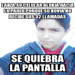 Meme Personalizado - lanza su celular blokia hacia la pared porque su ...