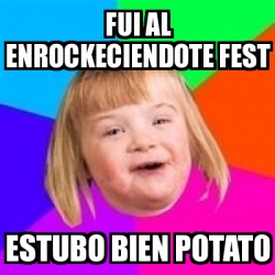 Meme Retard Girl - fui al enrockeciendote fest estubo bien potato - 1045313