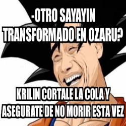 Meme Personalizado - -otro sayayin transformado en ozaru? krilin ...